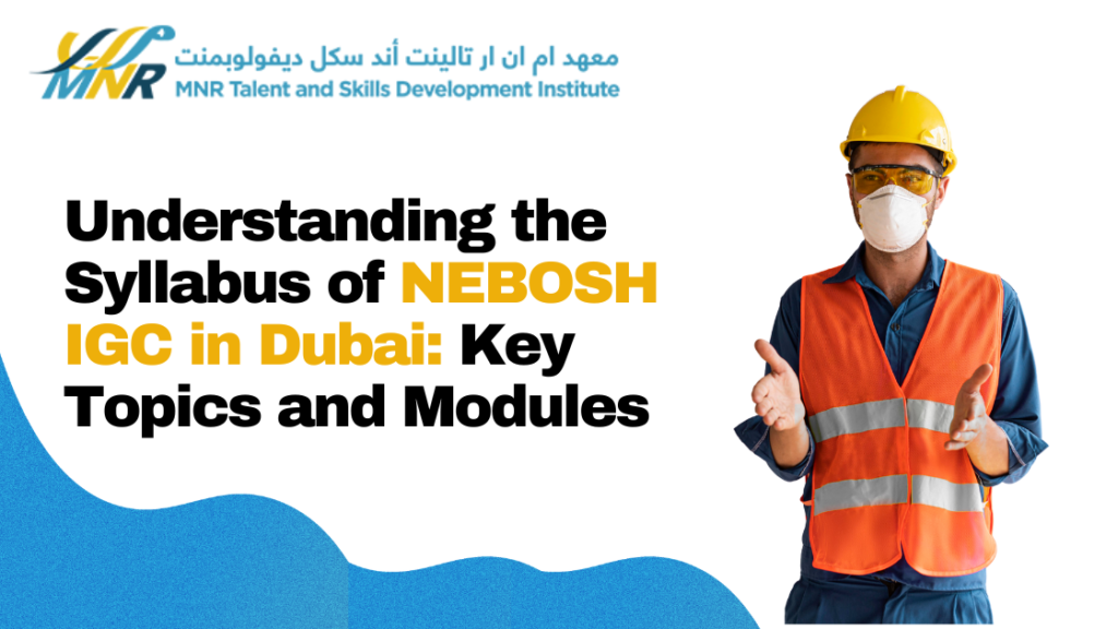 Understanding the Syllabus of NEBOSH IGC in Dubai: Key Topics and ...